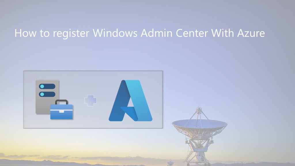 How to register Windows Admin Center with Azure – Wim Matthyssen